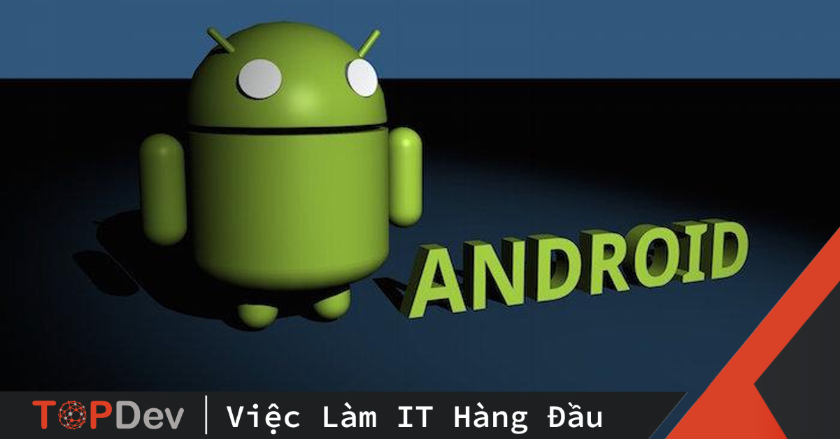 Hệ điều hành Android là gì? Lập trình với Android | TopDev