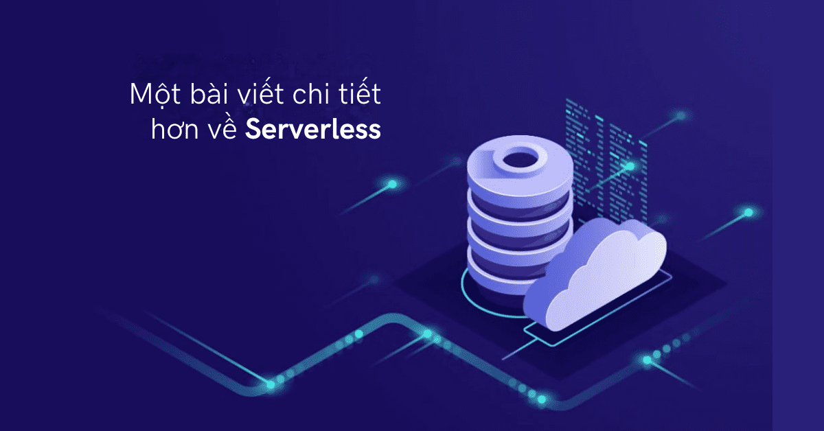 Serverless là gì? So sánh, ứng dụng và ưu điểm của Serverless