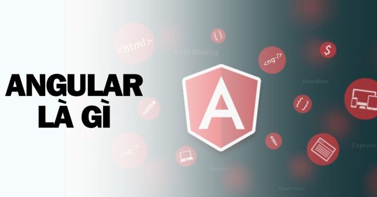 Angular là gì? Những ưu điểm và tính ứng dụng của Angular