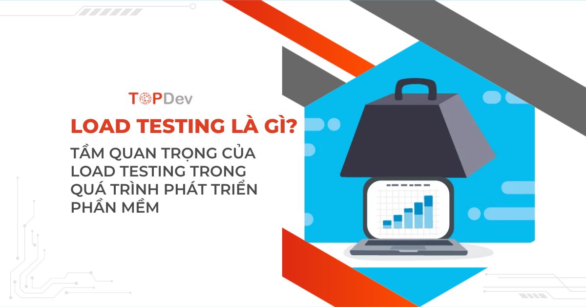 Load Testing là gì? Tại sao Load Testing lại quan trọng?