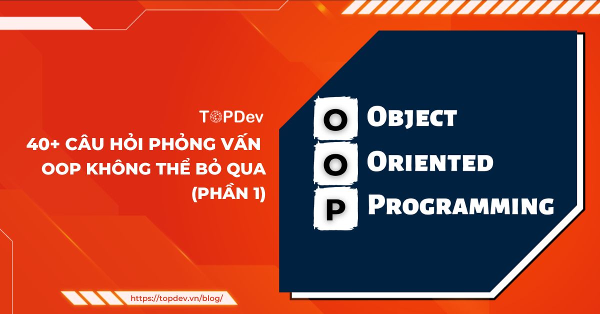 40+ câu hỏi phỏng vấn OOP không thể bỏ qua (Phần 1)