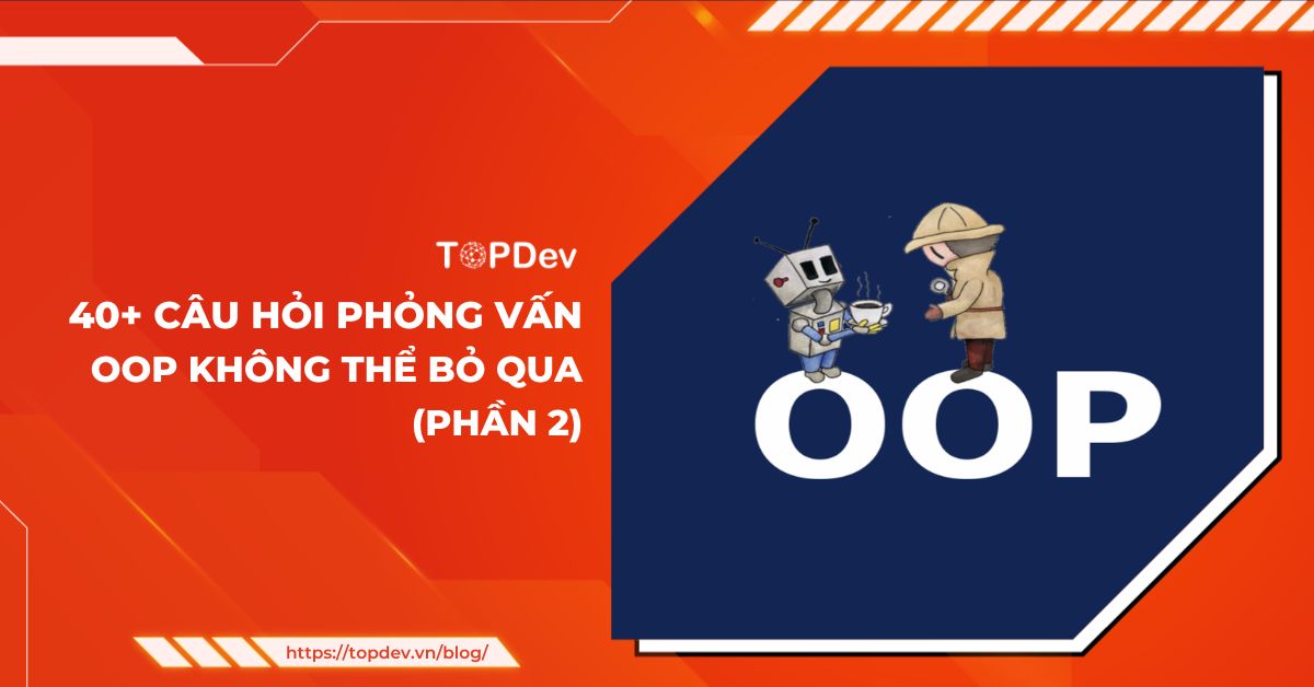 40+ câu hỏi phỏng vấn OOP không thể bỏ qua (Phần 2)