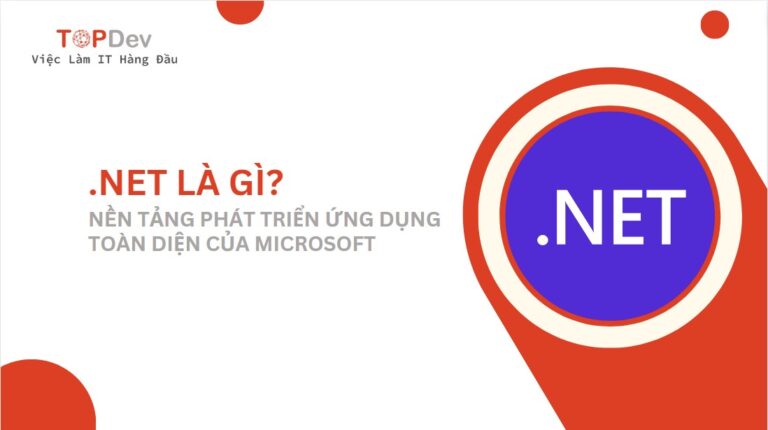 .NET là gì? Nền tảng phát triển ứng dụng toàn diện của Microsoft | TopDev