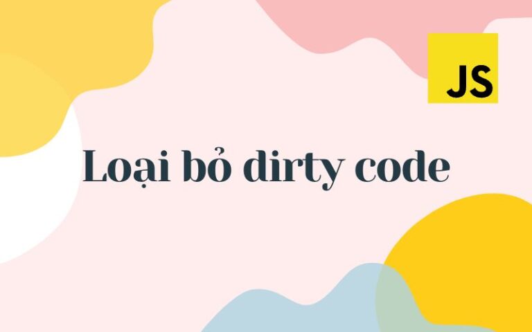 7 mẹo tạm biệt dirty code trong lập trình JS