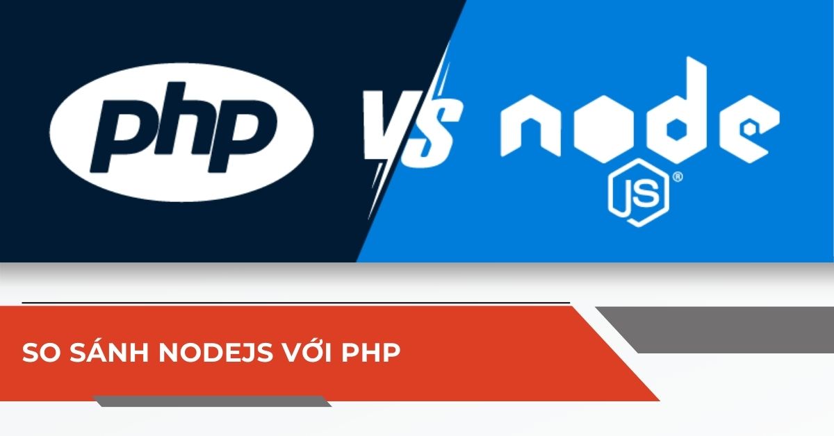So sánh Nodejs với PHP: Nên chọn công nghệ web nào? So sánh Nodejs với PHP: Nên chọn công nghệ web nào?