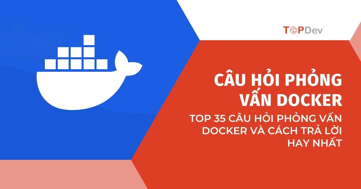 TOP 35 câu hỏi phỏng vấn Docker và cách trả lời hay nhất (P1)