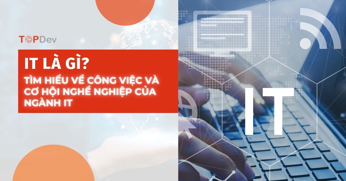 IT là gì? Tìm hiểu về công việc và cơ hội nghề nghiệp của ngành IT