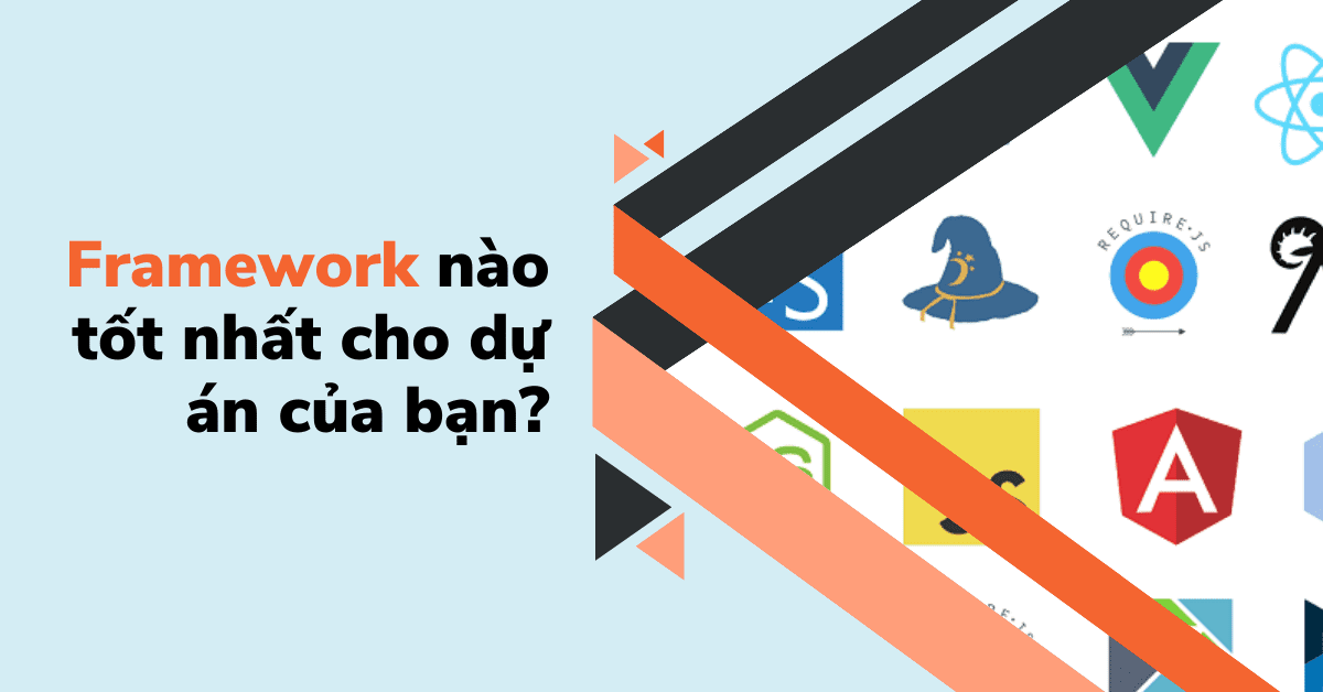 Framework nào tốt nhất cho dự án của bạn? - Checklist chi tiết
