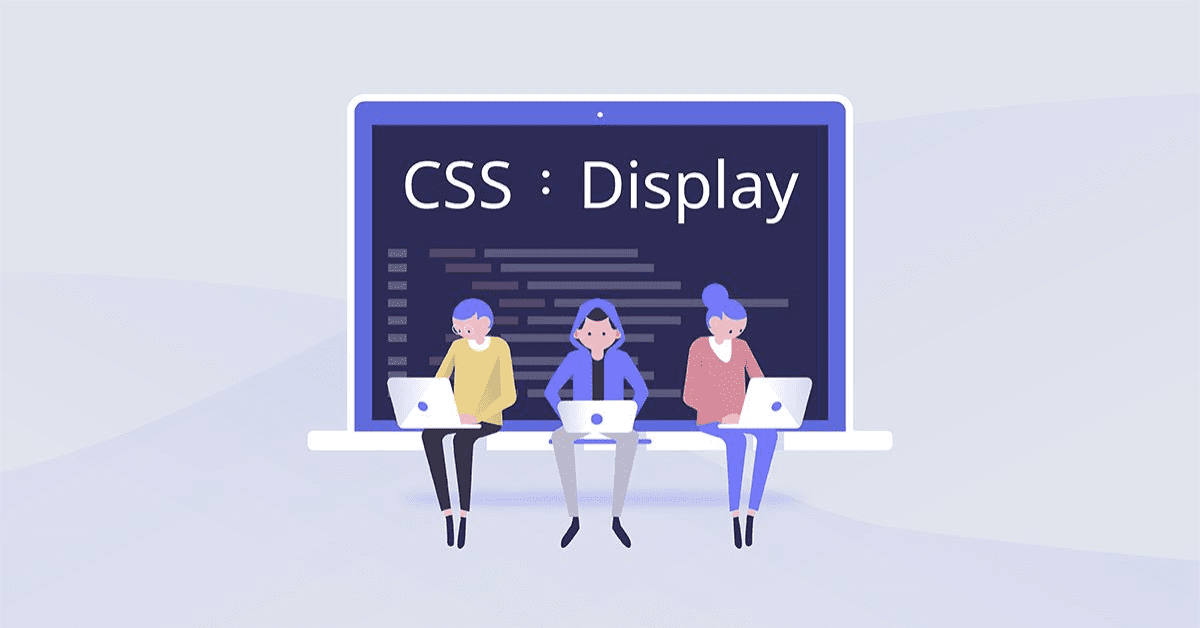 Display CSS là gì? Cách khai báo & sử dụng thuộc tính display trong CSS