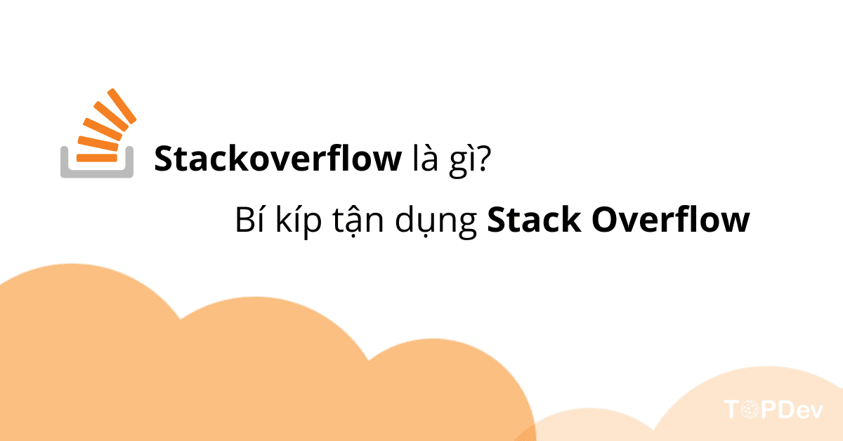Stackoverflow là gì? Bí kíp tận dụng Stack Overflow hiệu quả